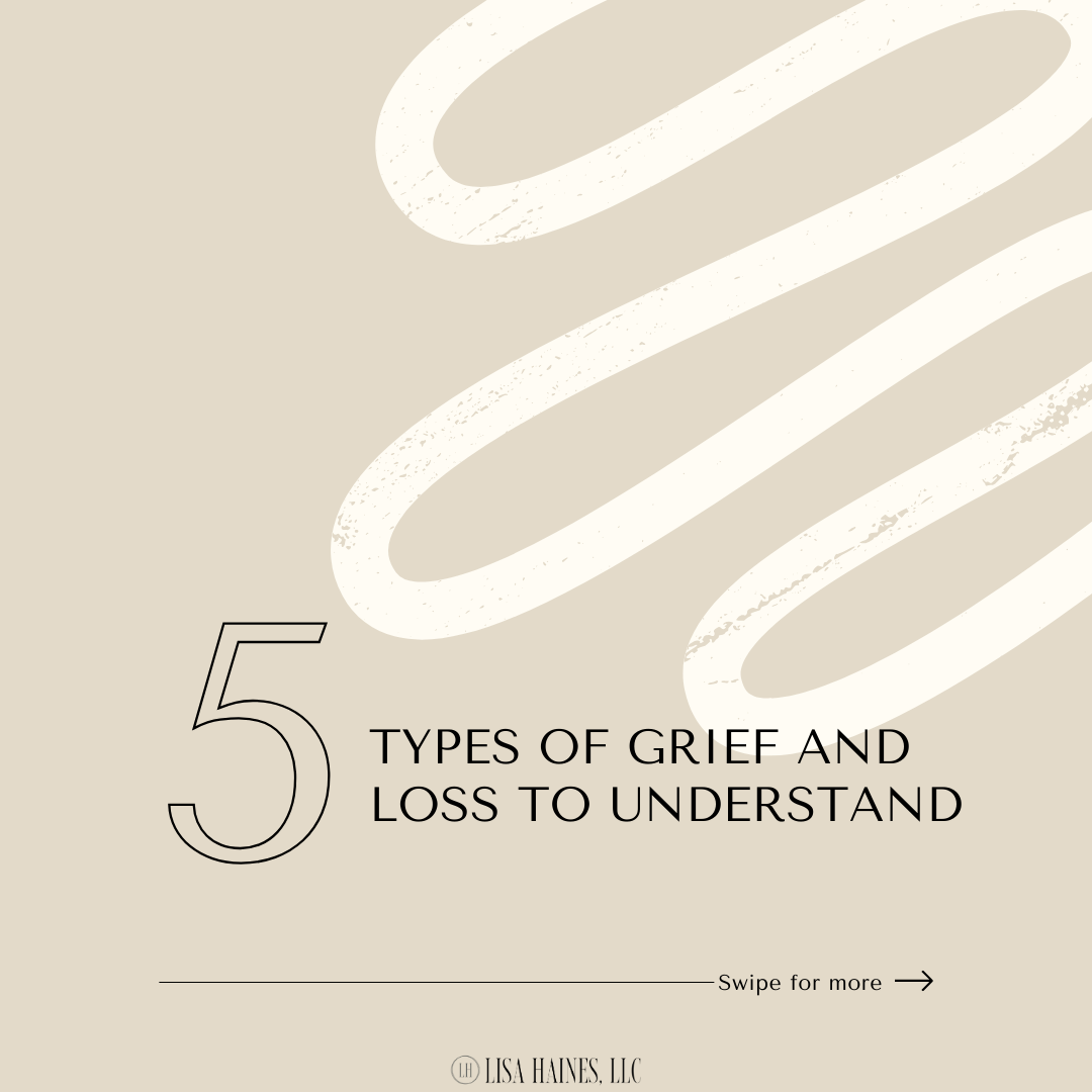 5 Types Of Grief And Loss To Understand - Lisa Haines LLC