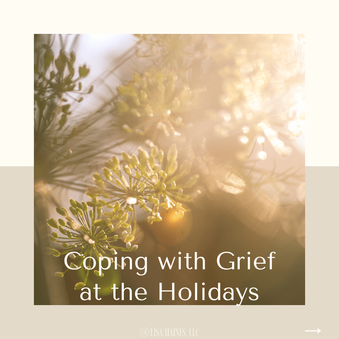 Coping With Grief At The Holidays - Lisa Haines LLC